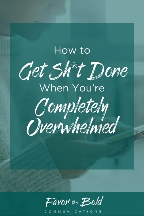 How to get sh*t done when you're completely overwhelmed — Favor the ...