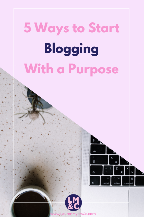 Lauren Myers & Co. — 5 Ways To Start Blogging With a Purpose