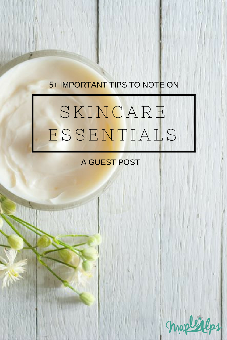 Skincare Essentials: 5+ Important Tips to Note — Maple Alps