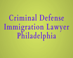 Criminal Defense Immigration Lawyer In Philadelphia