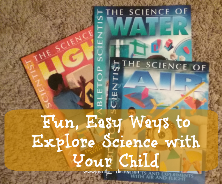 Fun, Easy Ways to Explore Science in Your Home — Joy in the Ordinary