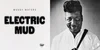 Rediscover Muddy Waters’ ‘Electric Mud’ (1968) | Tribute