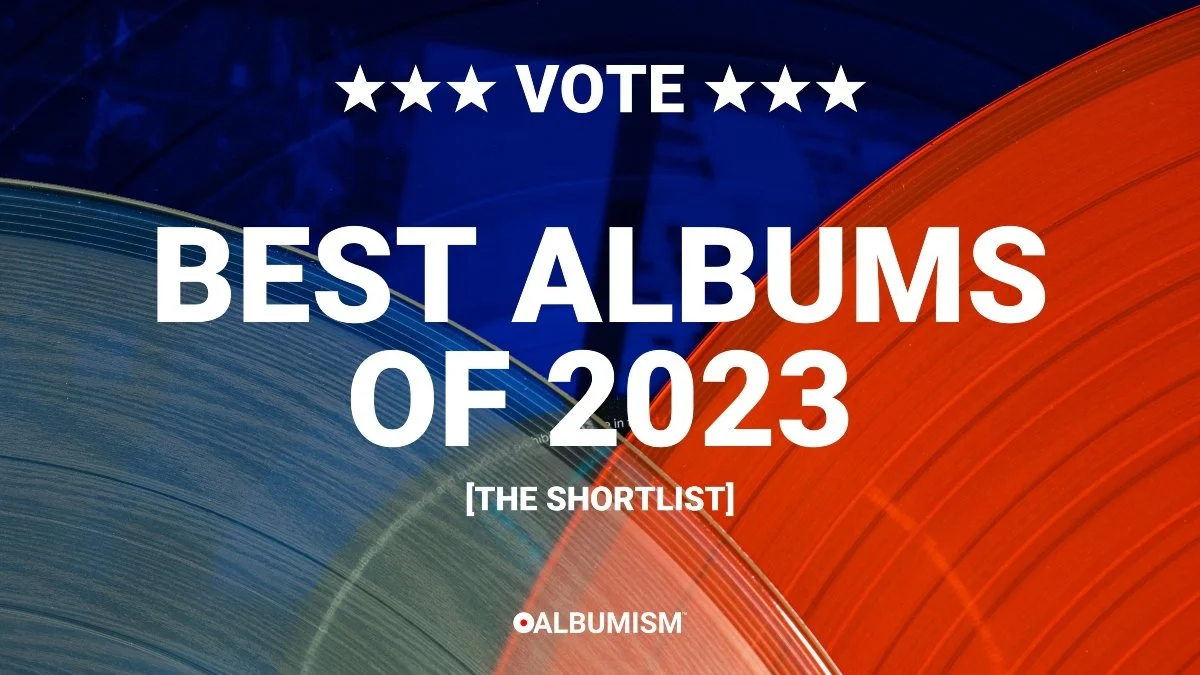 VOTE: Help Determine Albumism’s 2023 Album-of-the-Year [Voting Is Now ...