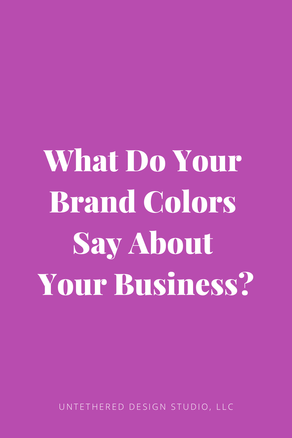 What Do Your Brand Colors Say About Your Business? — Untethered Design ...