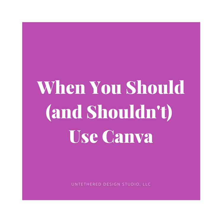 When you Should (and Shouldn't) Use Canva — Untethered Design Studio, LLC
