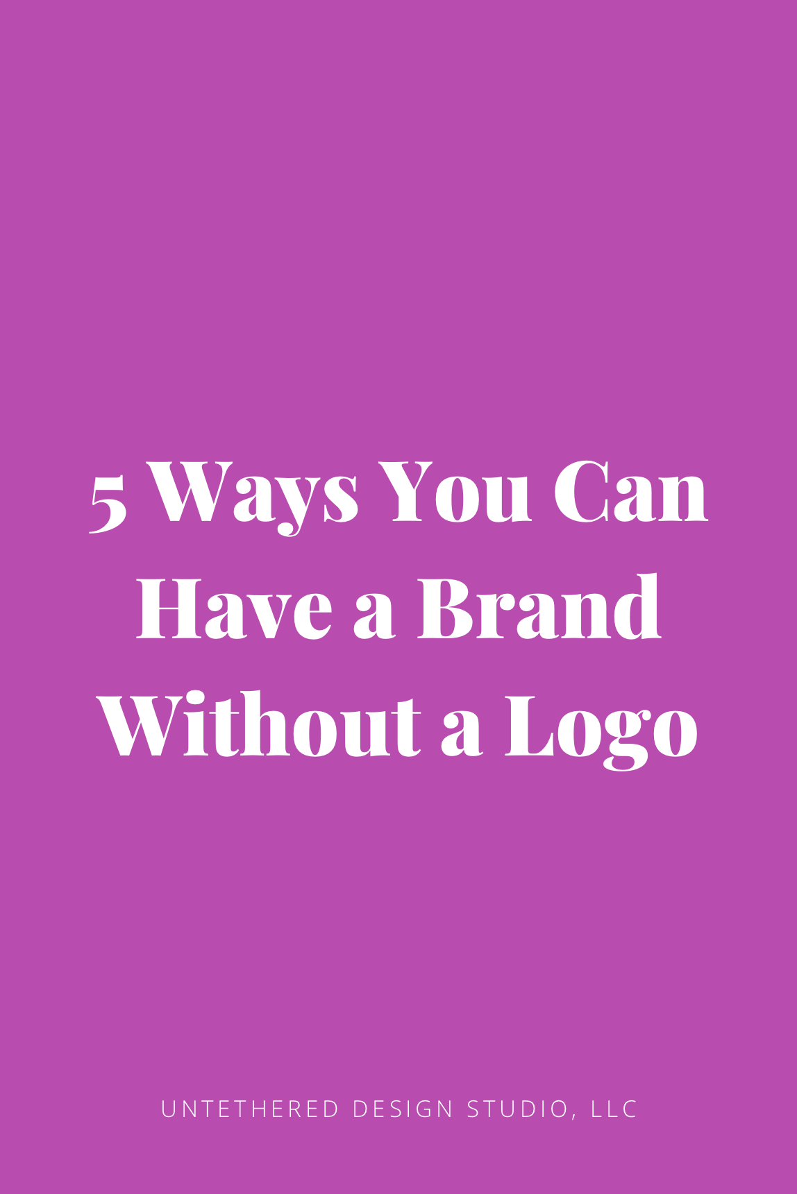 5 Ways You Can Have a Brand Without a Logo — Untethered Design Studio, LLC