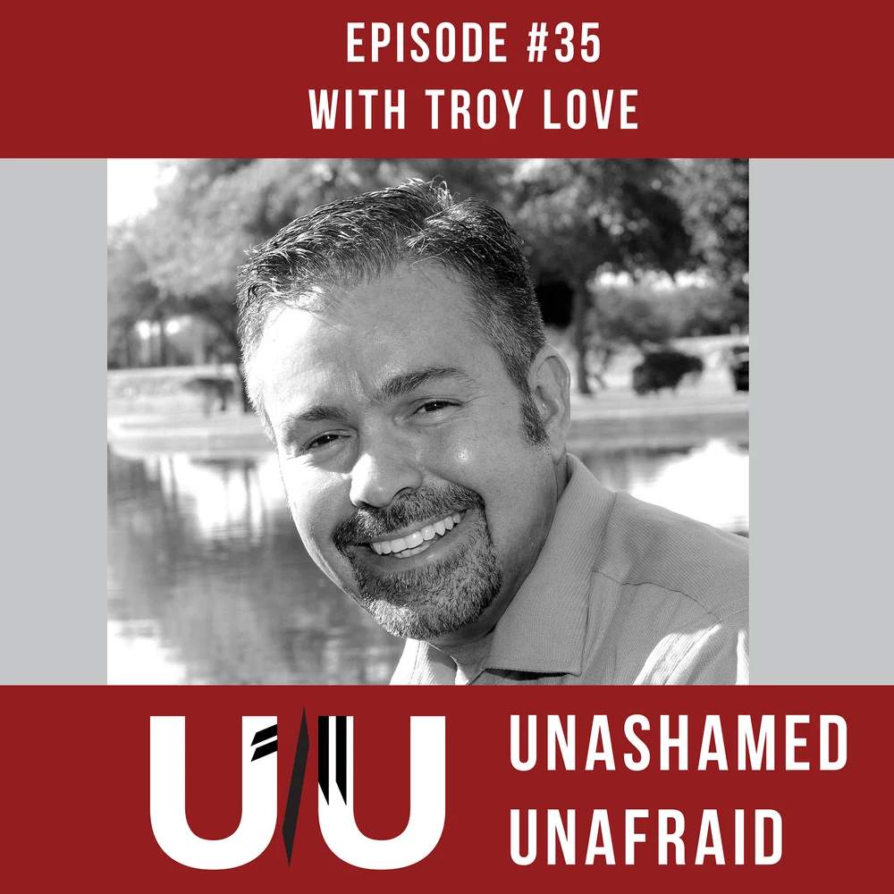 Ep 35: Attachment with Troy Love — Unashamed Unafraid