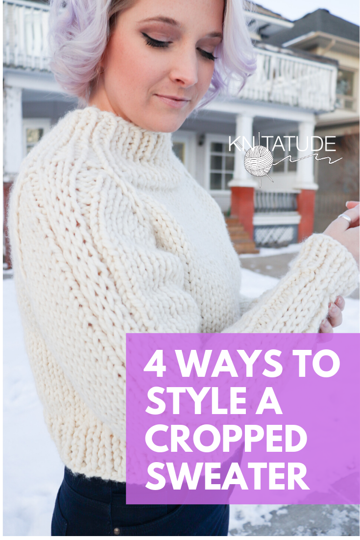 4 DIFFERENT WAYS TO STYLE A CROPPED SWEATER — Knitatude