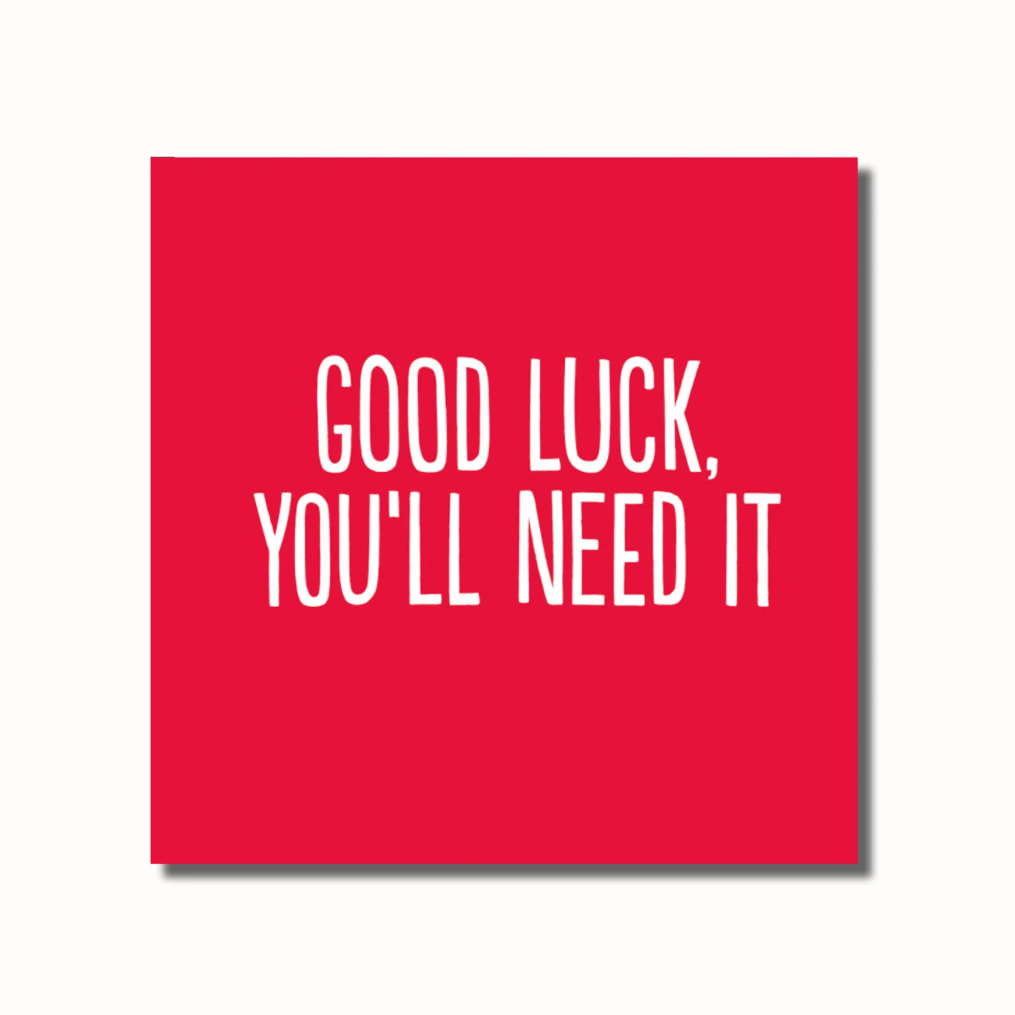 GOOD LUCK YOU'LL NEED IT — The Buddy Fernandez Card Company