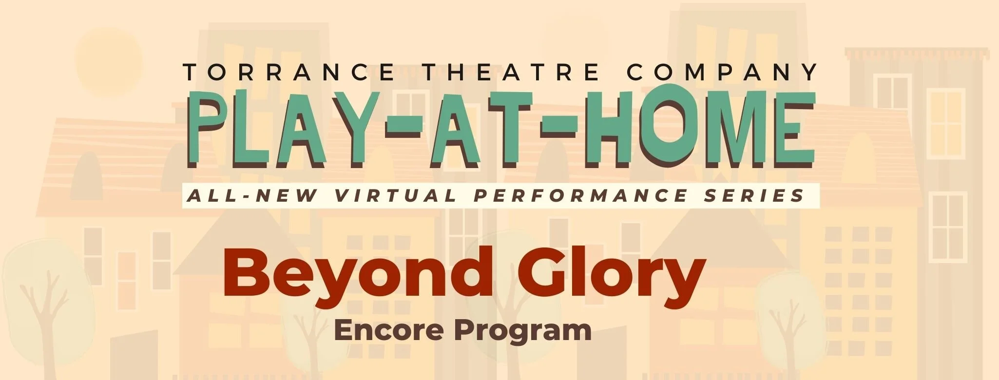 Play-At-Home: Beyond Glory - Encore Program — TORRANCE THEATRE COMPANY