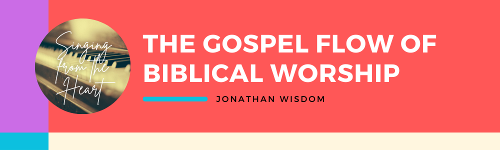 The Gospel Flow of Biblical Worship — New Covenant Church