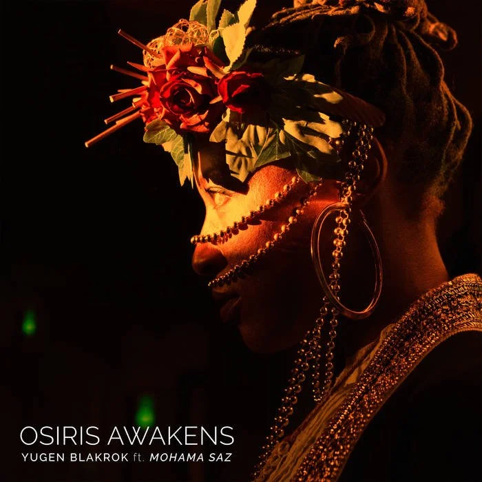 Song of the Day: Yugen Blakrok - Osiris Awakens (featuring Mohama Saz) — Song Bar