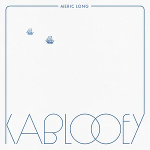 Meric Long: Kablooey - album review — Song Bar