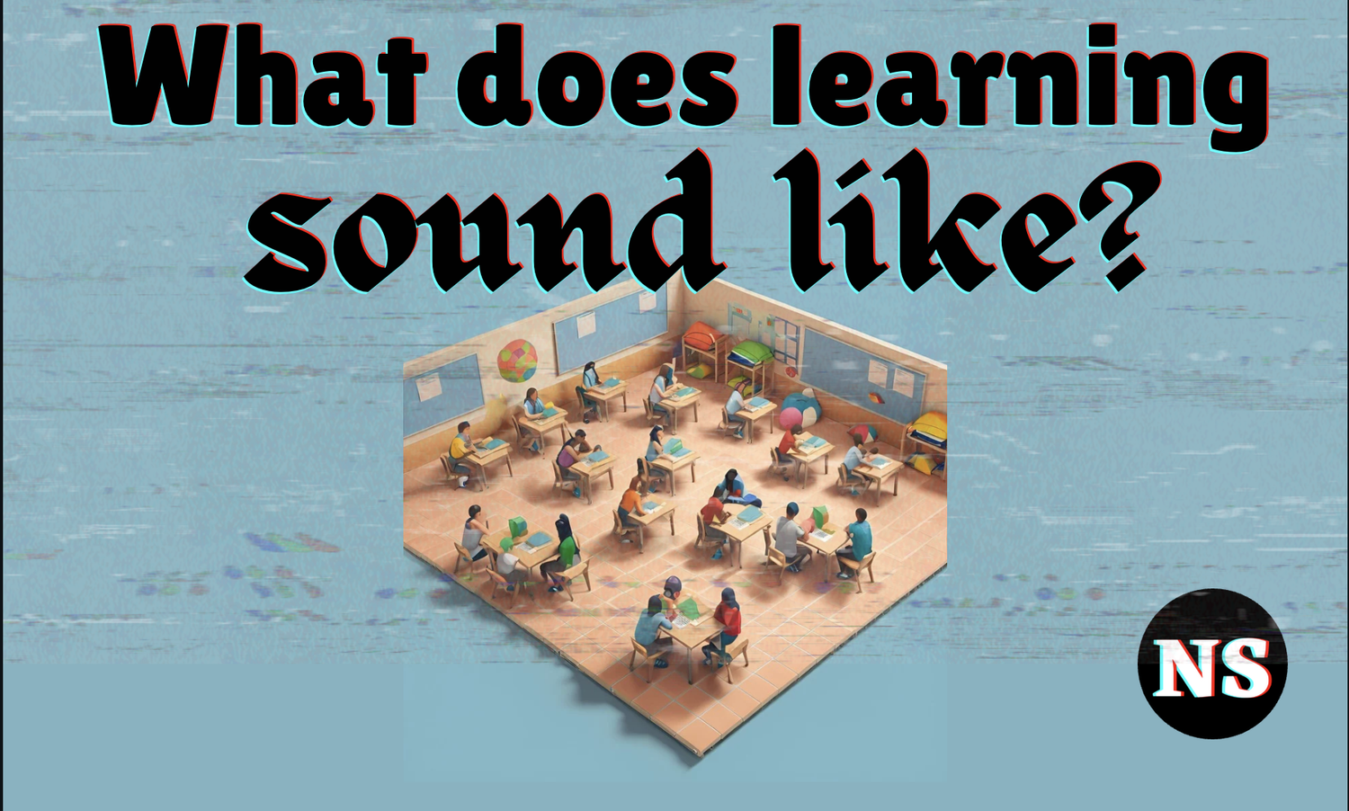 What does learning sound like? Is there time for quiet — Dr Nathaniel Swain