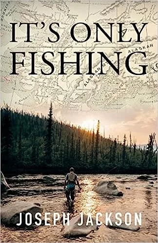 It's Only Fishing: Tales of Alaska, fly fishing and young adulthood ...