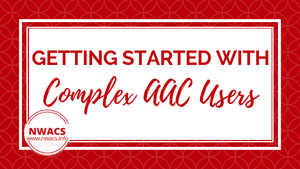 Getting Started with Complex AAC Users — NWACS