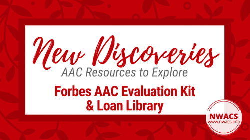 New Discoveries: Forbes AAC Evaluation Kit and Loan Library — NWACS