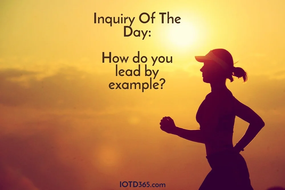 How do you lead by example? — Inquiry Of The Day (IOTD)365
