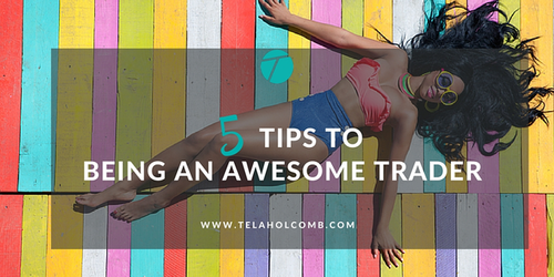 5 Tips to Being a Great Trader — Tela Holcomb
