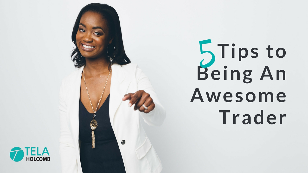 5 Tips to Being a Great Trader — Tela Holcomb