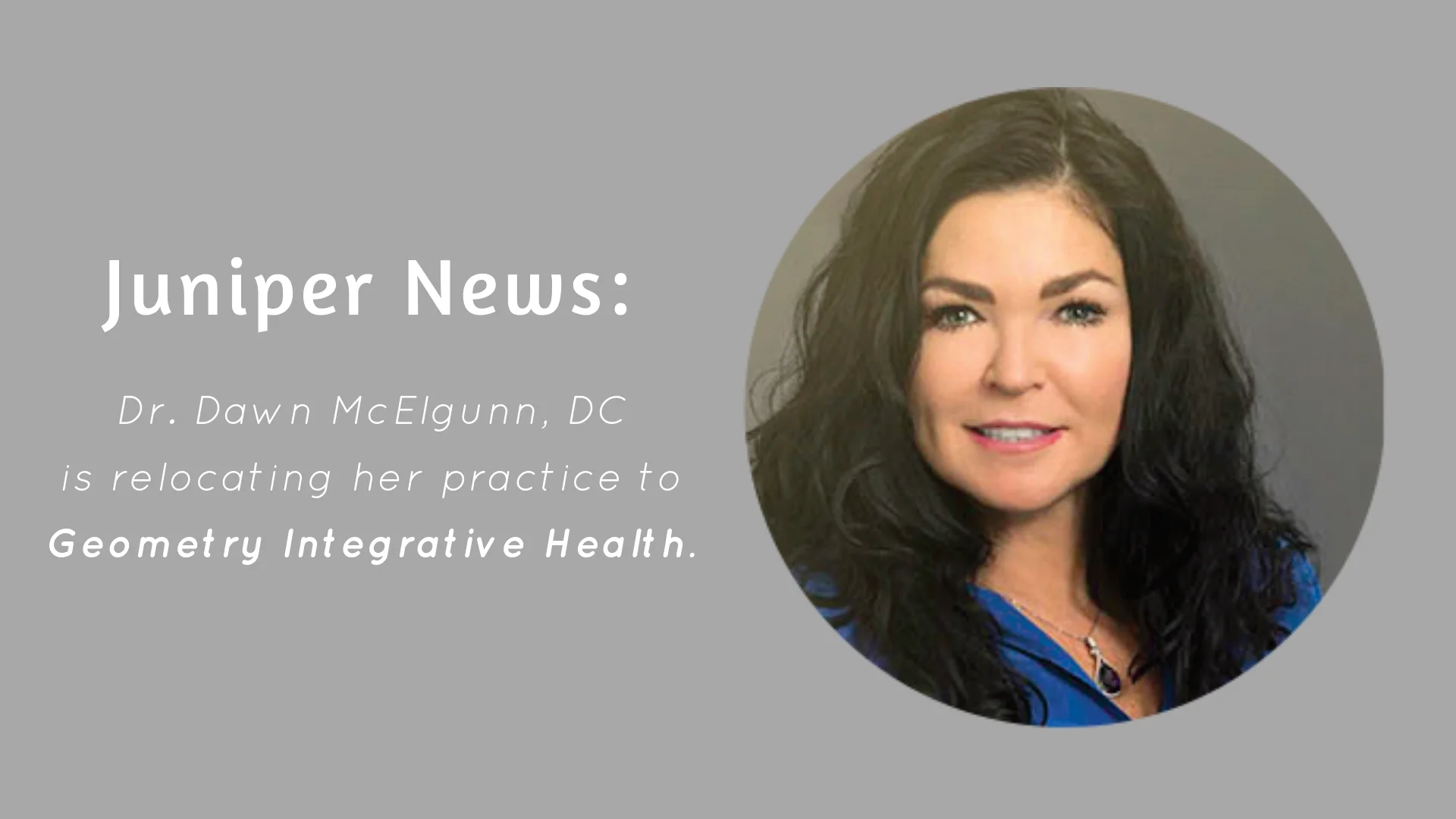 Juniper News - Dr. Dawn is Moving to Geometry Integrative Health