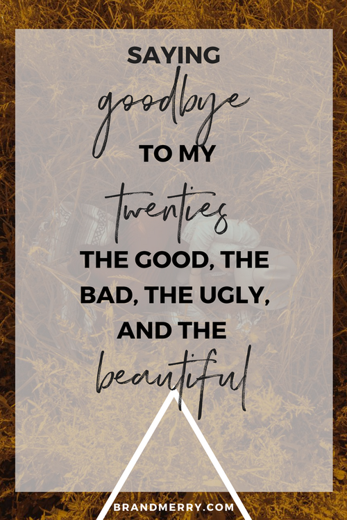 Saying Goodbye to my 20's - the good, the bad, the ugly and beautiful ...