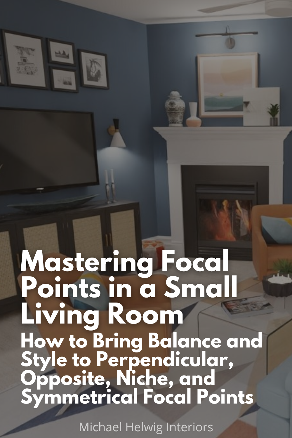 Mastering Focal Points in a Small Living Room — Michael Helwig Interiors