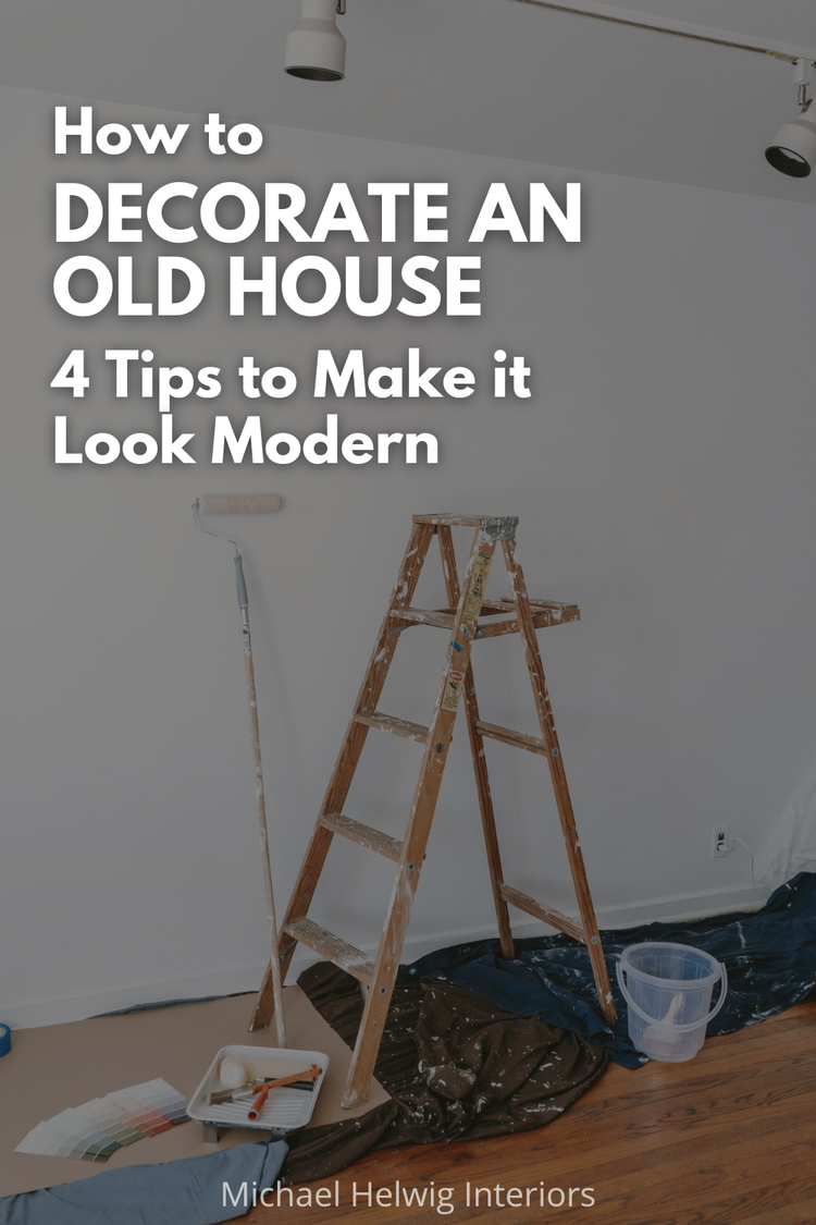 How to Decorate an Old House: 4 Tips to Make It Look Modern — Michael ...