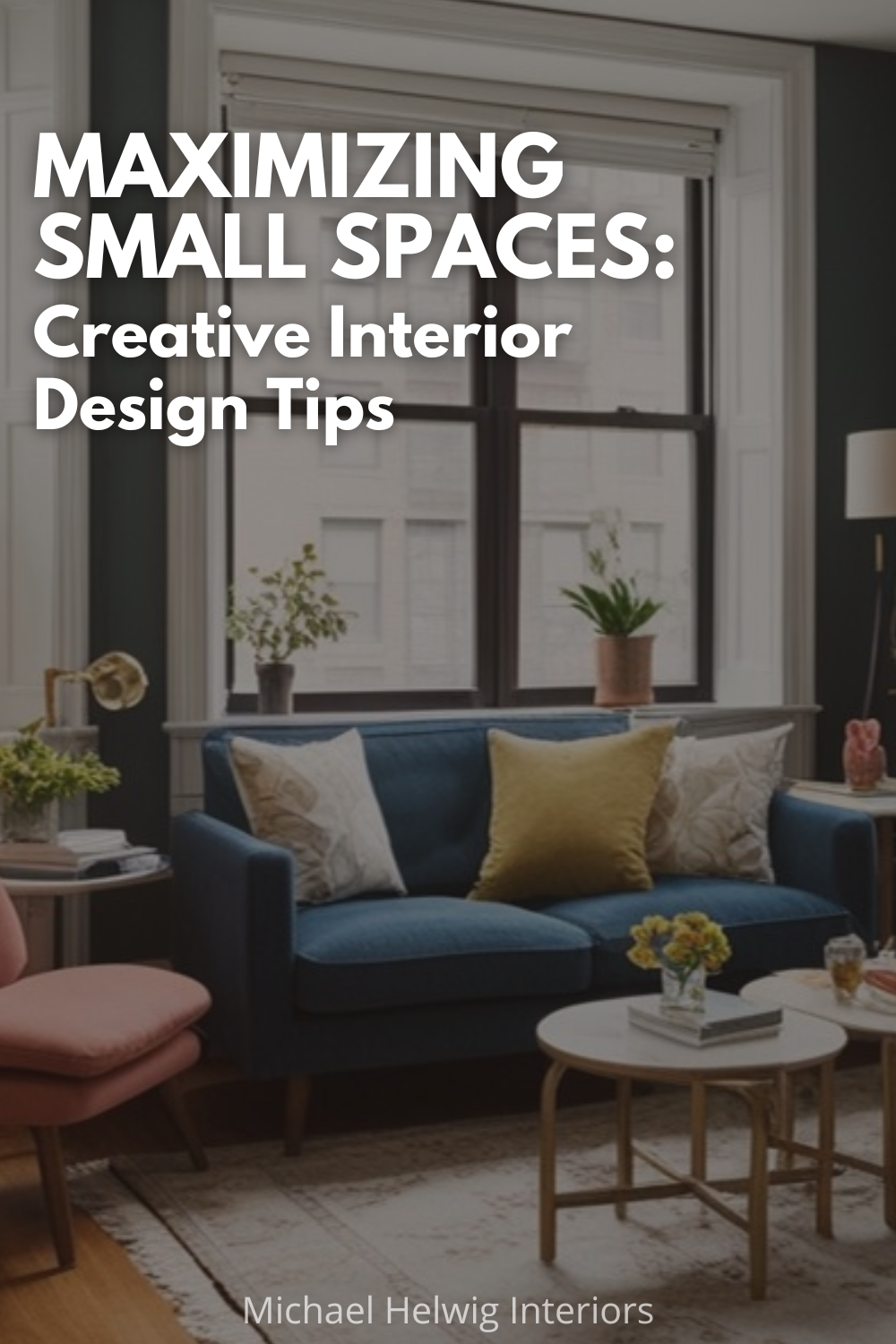 Maximizing Small Spaces: Creative Interior Design Tips — Michael Helwig ...