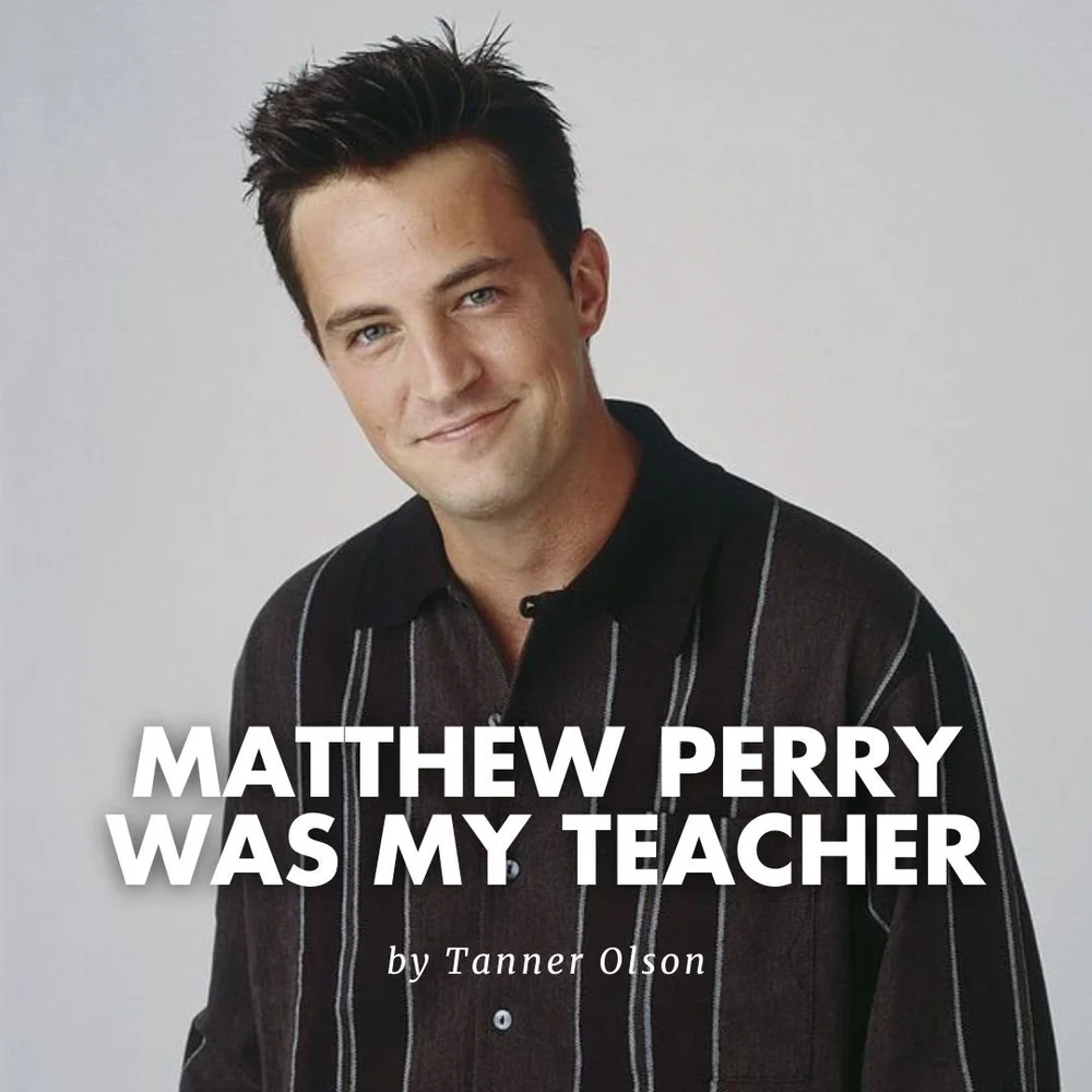 Matthew Perry Was My Teacher - Tanner Olson
