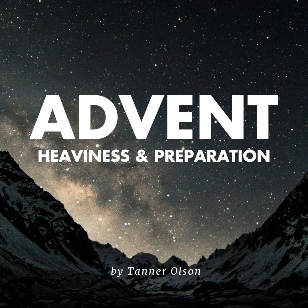 Advent: Heaviness and Preparation by Tanner Olson - Tanner Olson