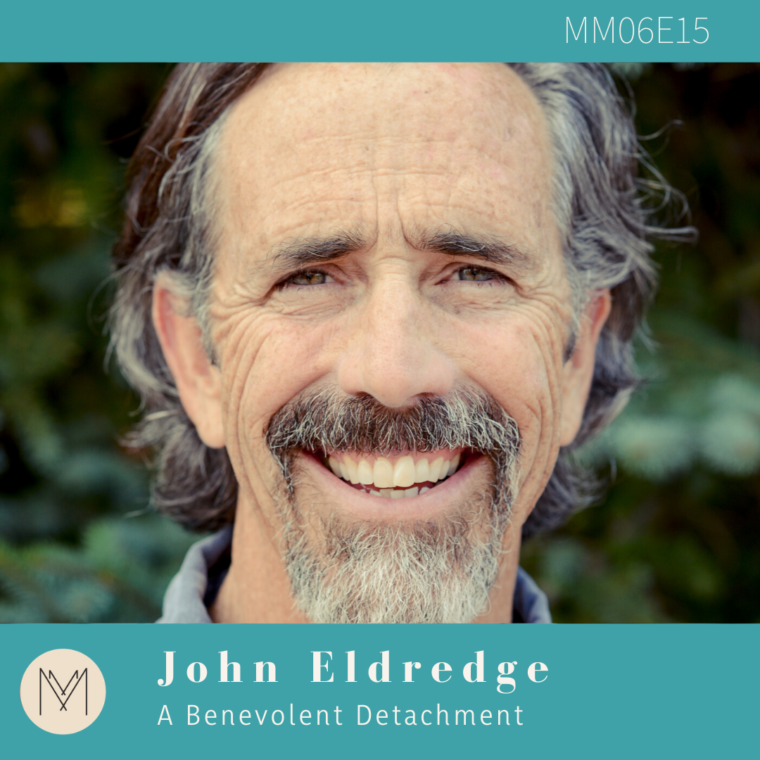 S6 E15: A Benevolent Detachment with John Eldredge — Makers & Mystics