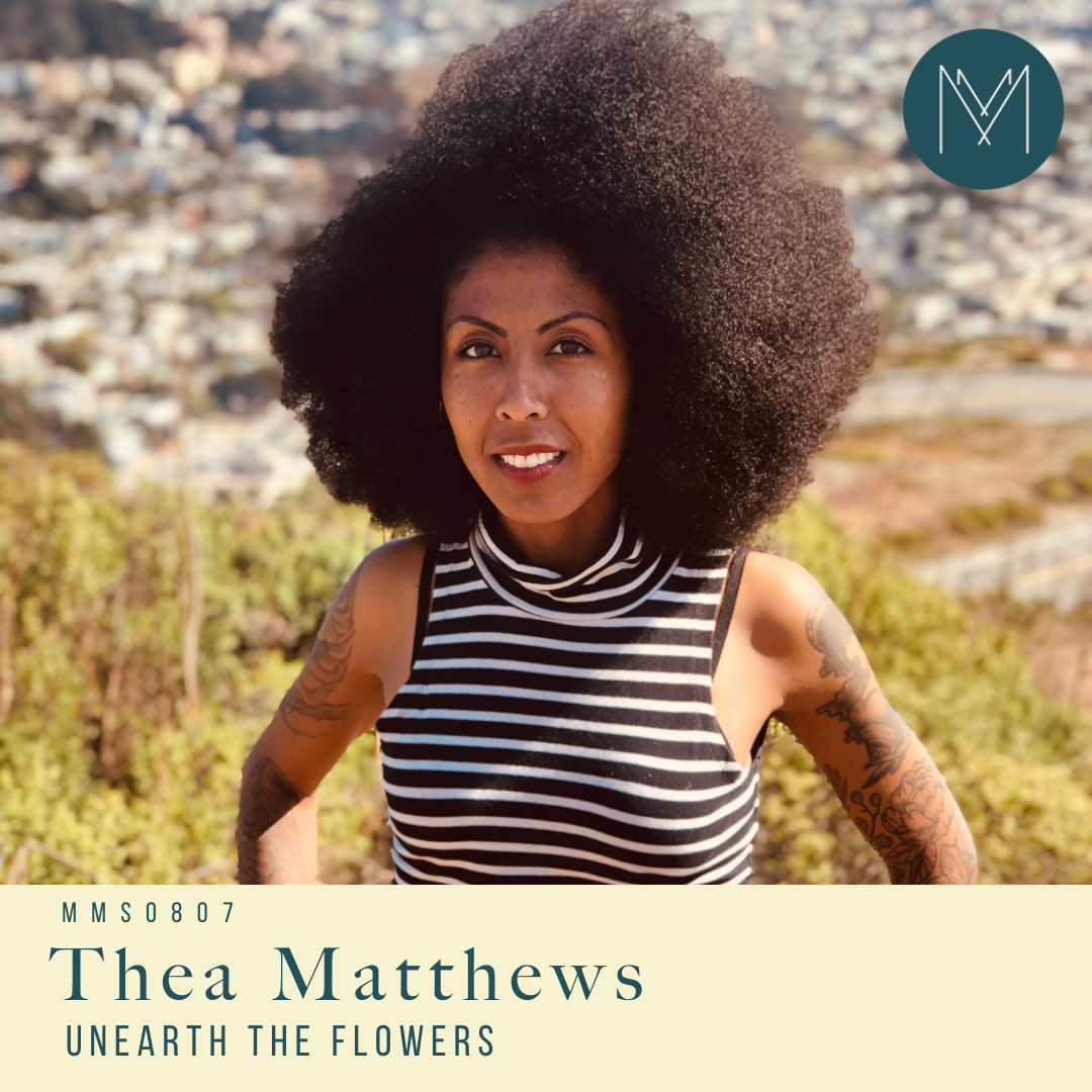 S8 E07: Unearth The Flowers with Thea Matthews — Makers & Mystics