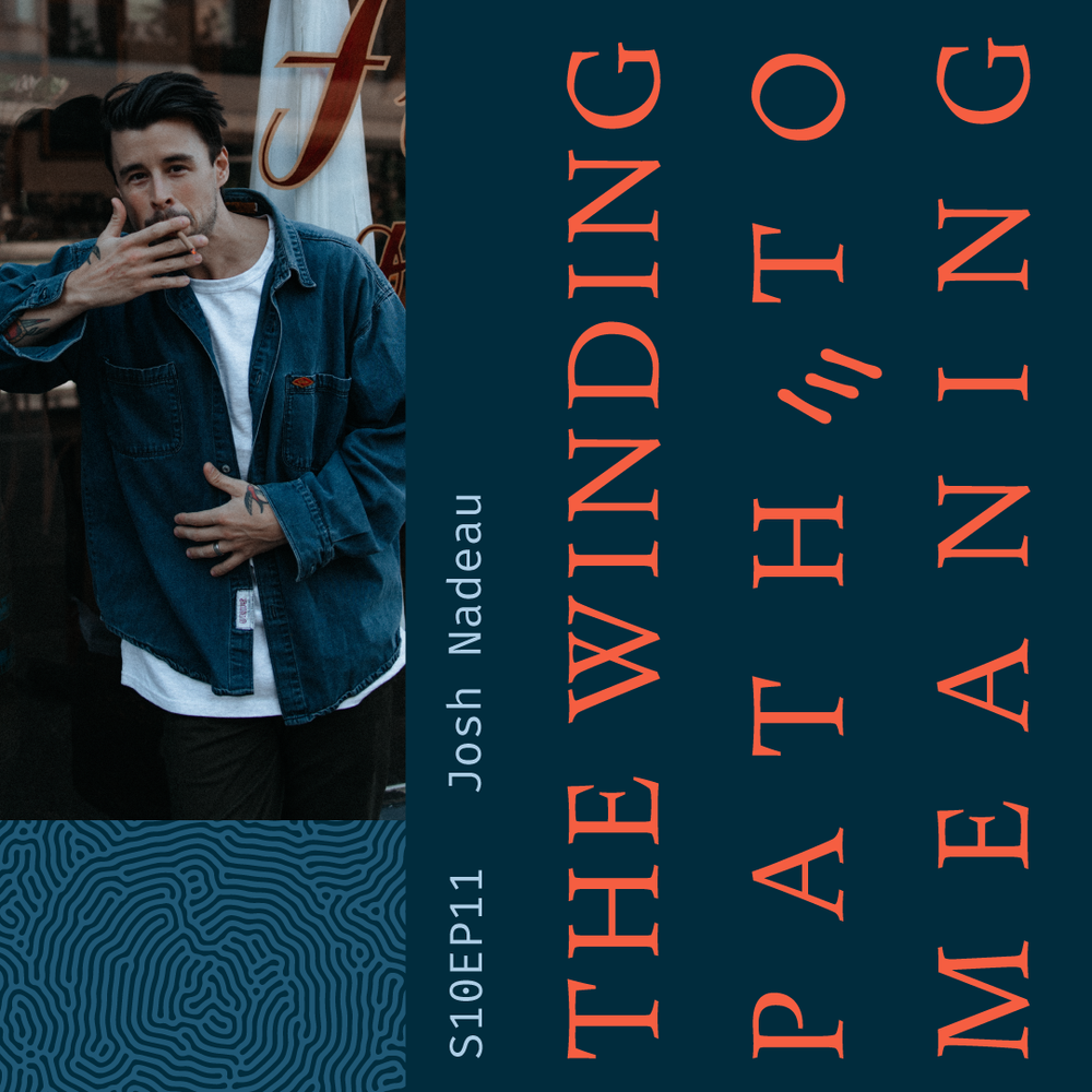 S10 E11: The Winding Path To Meaning with Josh Nadeau — Makers & Mystics