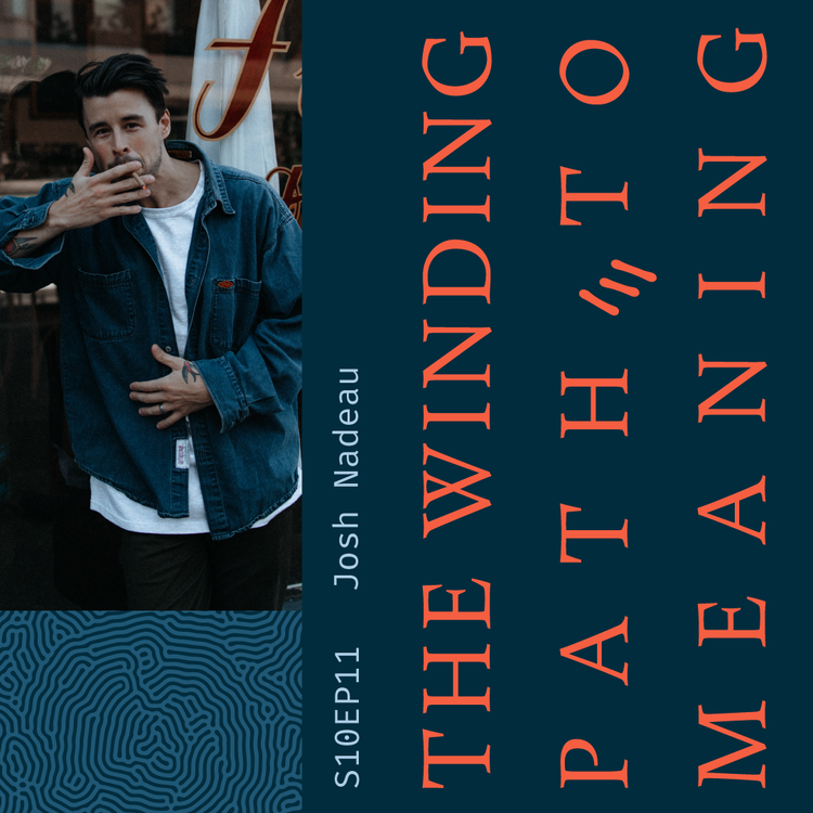 S10 E11: The Winding Path To Meaning with Josh Nadeau — Makers & Mystics