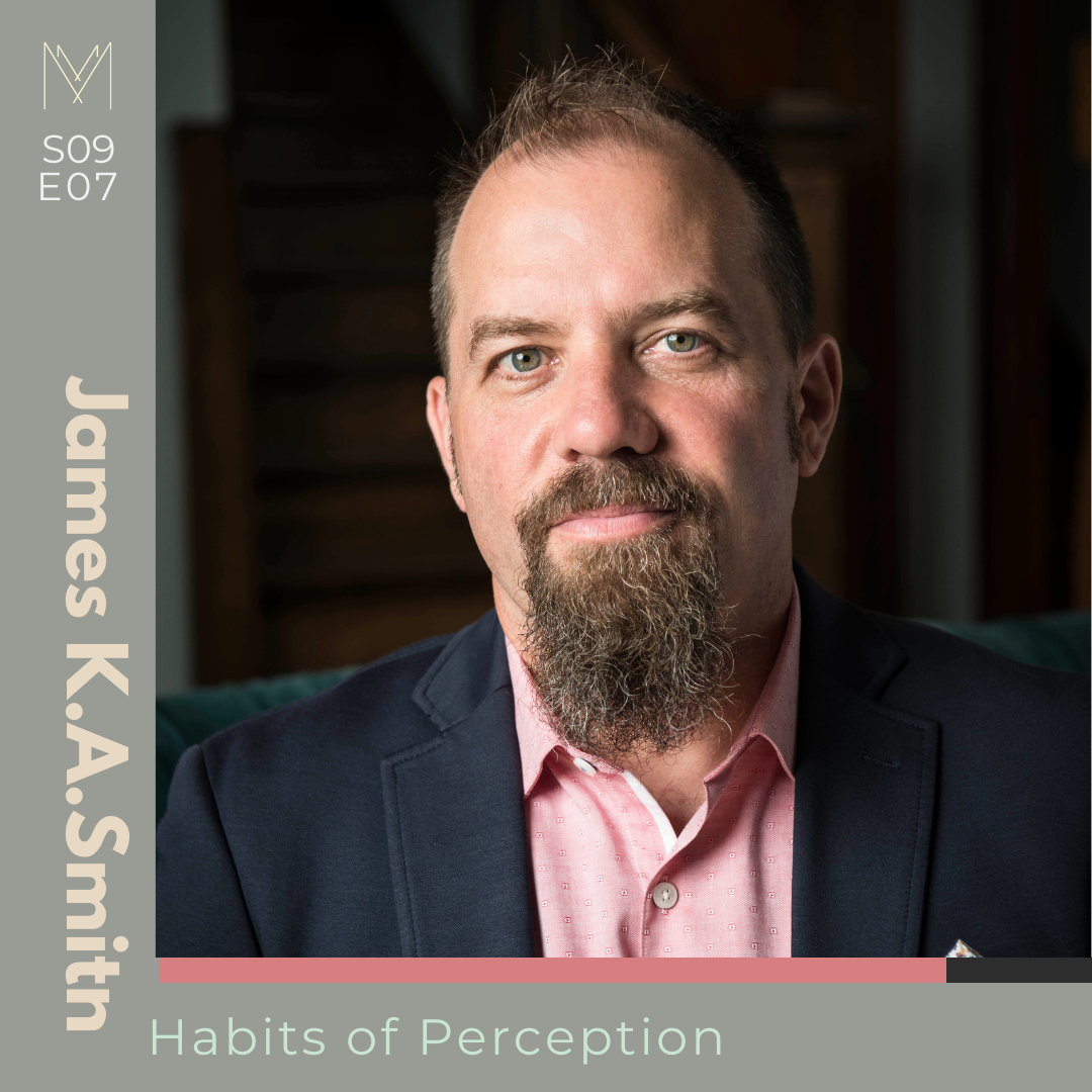 S9 E07: Habits Of Perception with James K.A. Smith — Makers & Mystics