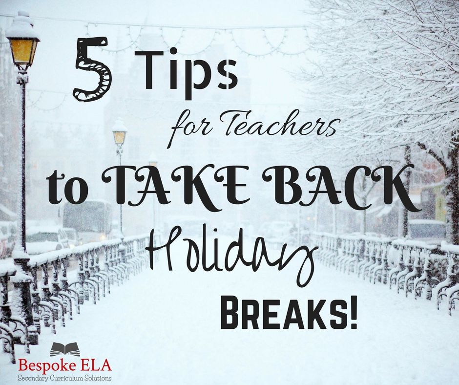 5 Tips for TEACHERS to TAKE BACK Holiday Breaks! — Bespoke ELA: Essay ...