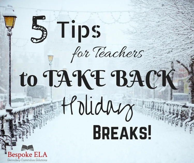 5 Tips for TEACHERS to TAKE BACK Holiday Breaks! — Bespoke ELA: Essay ...