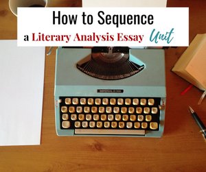 How to Sequence a Literary Analysis Essay Unit — Bespoke ELA: Essay ...