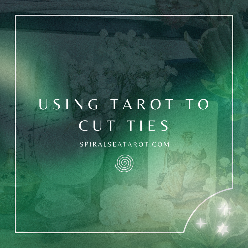 Using Tarot To Cut Ties — Spiral Sea Tarot