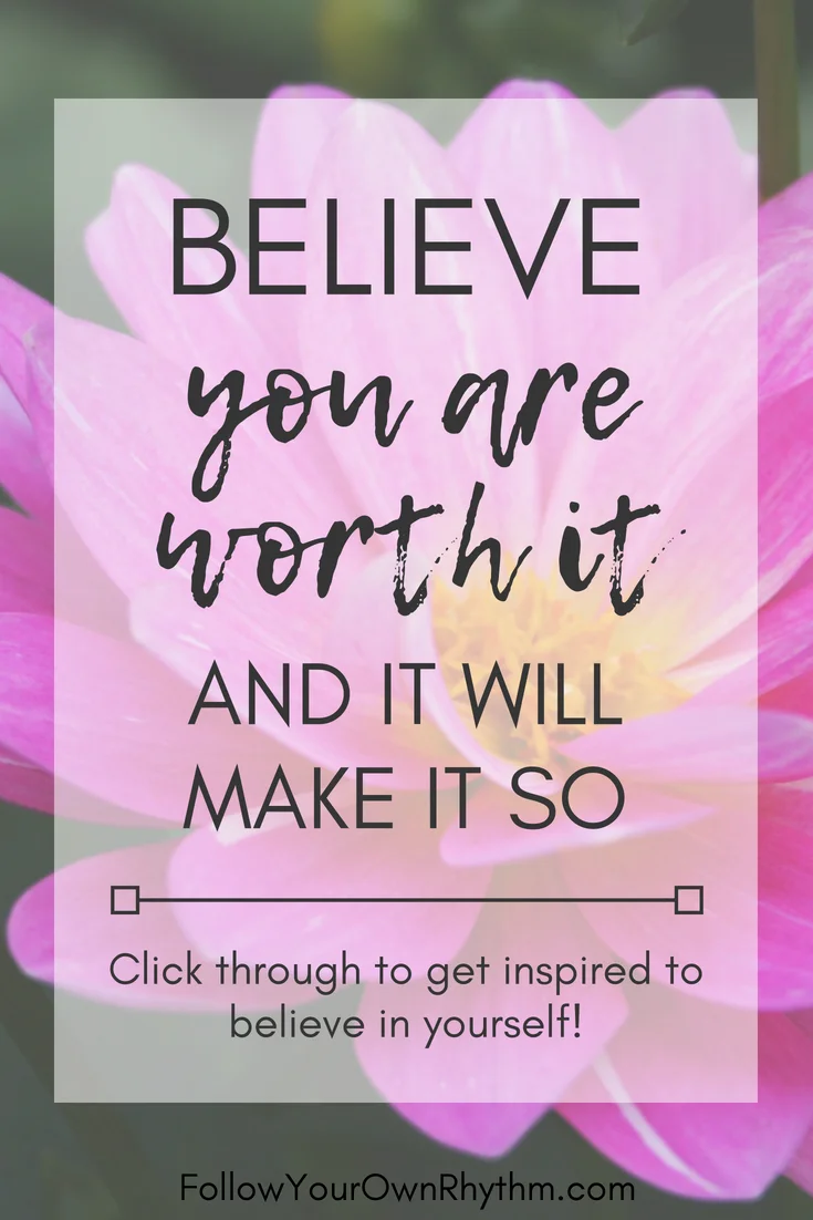 Believe You Are Worth It and it will make it so — Follow Your Own Rhythm