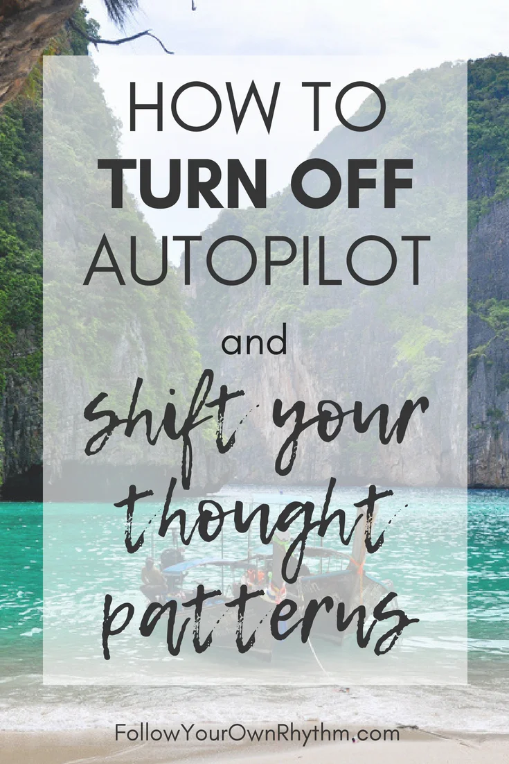 How to turn off autopilot and shift your thought patterns — Follow Your ...