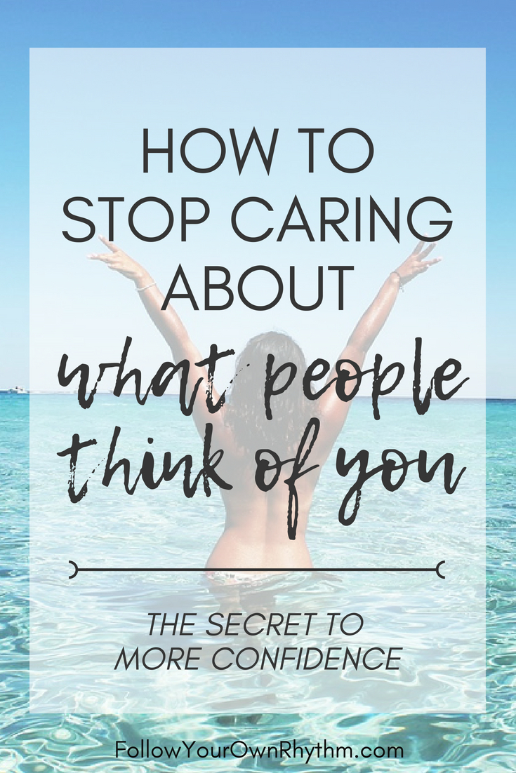How to Stop Caring About What People Think of You - The Secret to More ...