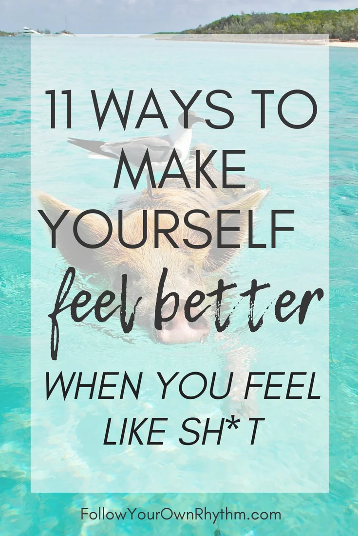 11 Ways to Make Yourself Feel Better When You Feel Like Sh*t — Follow ...