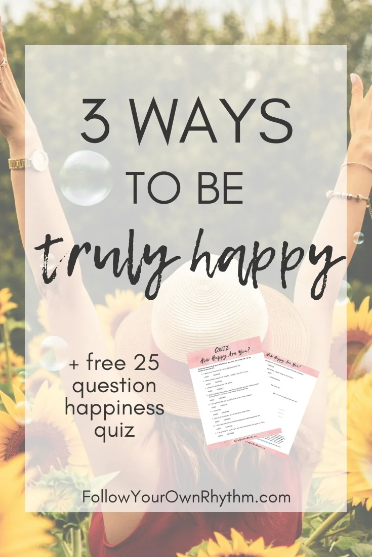 3 Ways to be Truly Happy (+ free happiness quiz) — Follow Your Own Rhythm