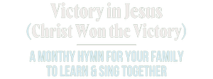 January 2025 - Hymn of the Month - Victory in Jesus (Christ Won the ...
