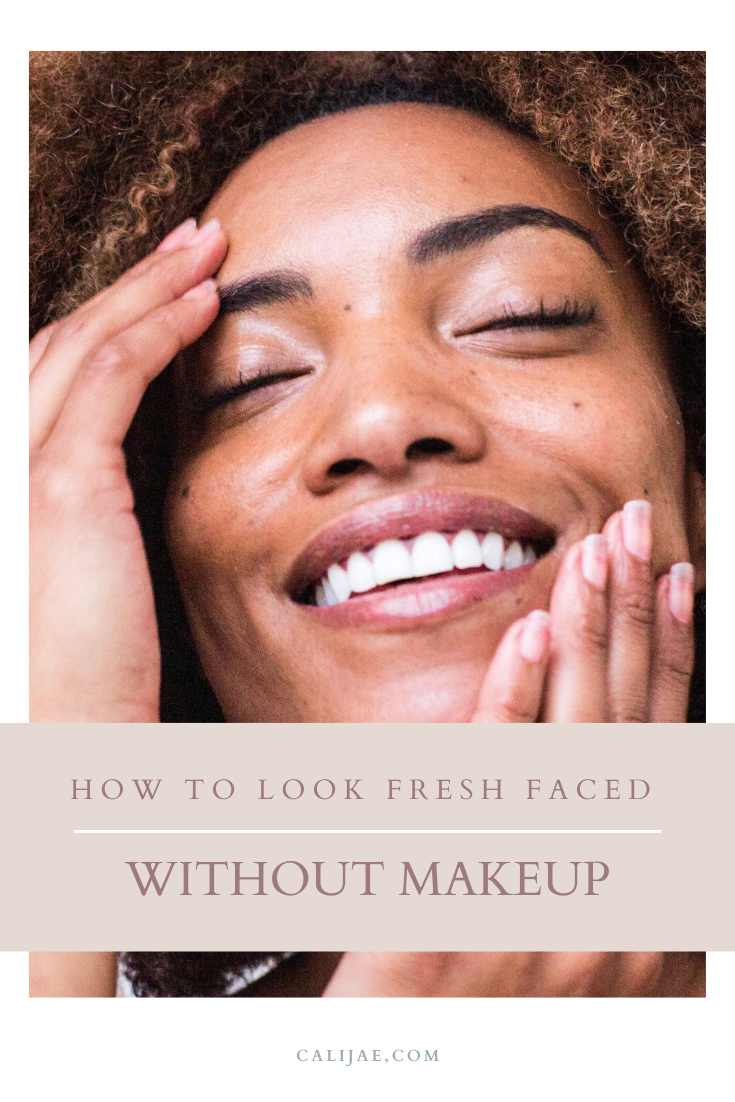 How To Look Fresh Faced Without Makeup — CALI JAE