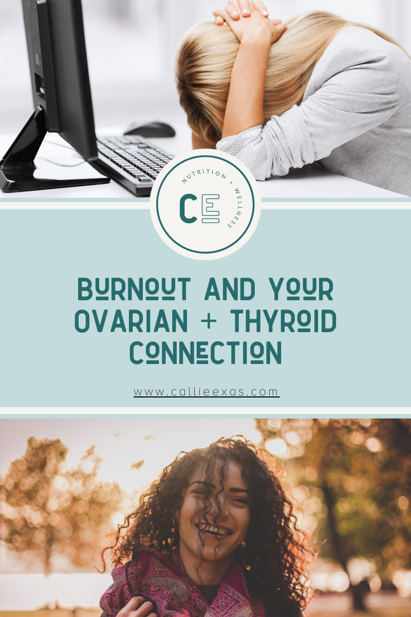 Burnout and your ovarian + thyroid connection — Callie Exas Nutrition ...