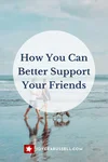 Being More Supportive To Your Friends — Joyce A Russell | Living Tips ...