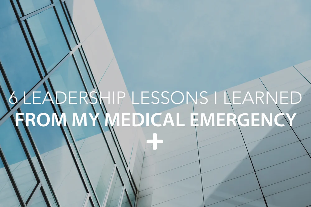 6 Leadership Lessons I Learned from My Medical Emergency — The Center ...